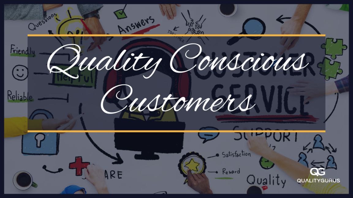 Quality Conscious Customers | Quality Gurus